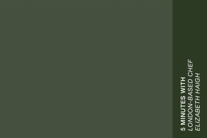 5 mins with London-based chef Elizabeth Haigh | Inspiration | WHISTLES